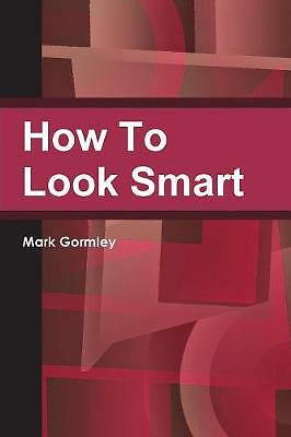 How To Look Smart by Mark Gormley (Paperback, 2018) for sale online | eBay