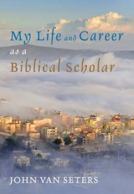My Life and Career as a Biblical Scholar by John Van Seters: New ...