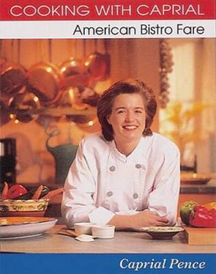 Cooking with Caprial: American Bistro Fare - Hardcover By Pence ...