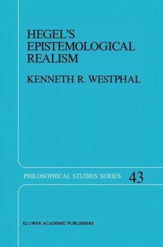 Philosophical Studies Ser.: Hegel's Epistemological Realism : A Study of the Aim and Method of ...