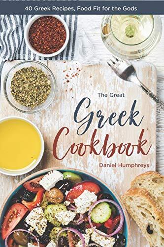 The Great Greek Cookbook: 40 Greek Recipes, Food Fit for the Gods ...