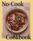 No-Cook Cookbook: Fresh and Healthy Meals to Assemble, Eat, and Enjoy ...