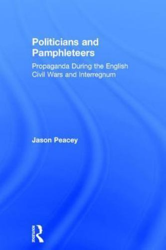 Politicians and Pamphleteers : Propaganda During the English Civil Wars ...