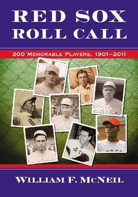 Red Sox Roll Call: 200 Memorable Players, 1901-2011 by William F ...