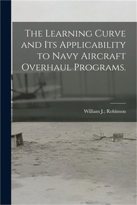 The Learning Curve and Its Applicability to Navy Aircraft Overhaul ...