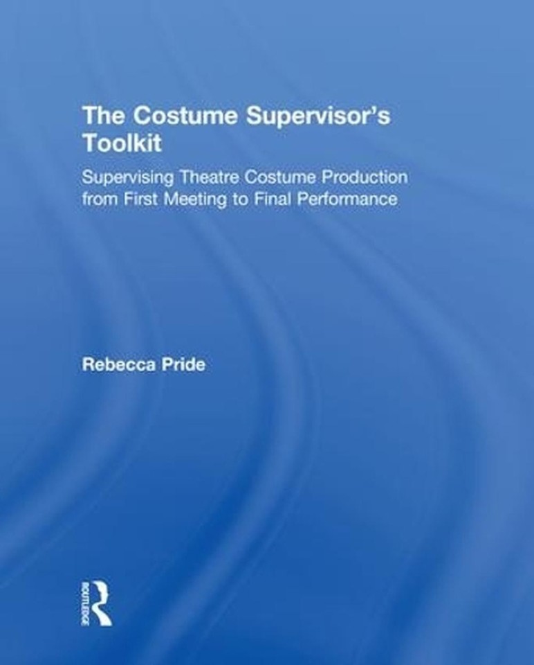 The Costume Supervisors Toolkit: Supervising Theatre Costume Production ...