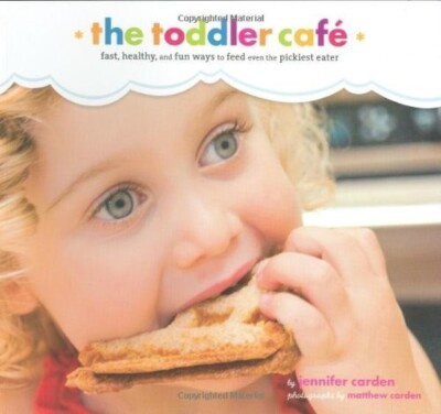 Book - The Toddler Cafe by Jennifer Carden - Fast, Healthy and Fun Ways ...
