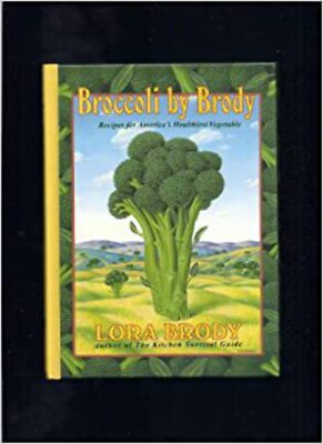 Broccoli by Brody: Recipes for America's Healthiest Vegetable Lora ...