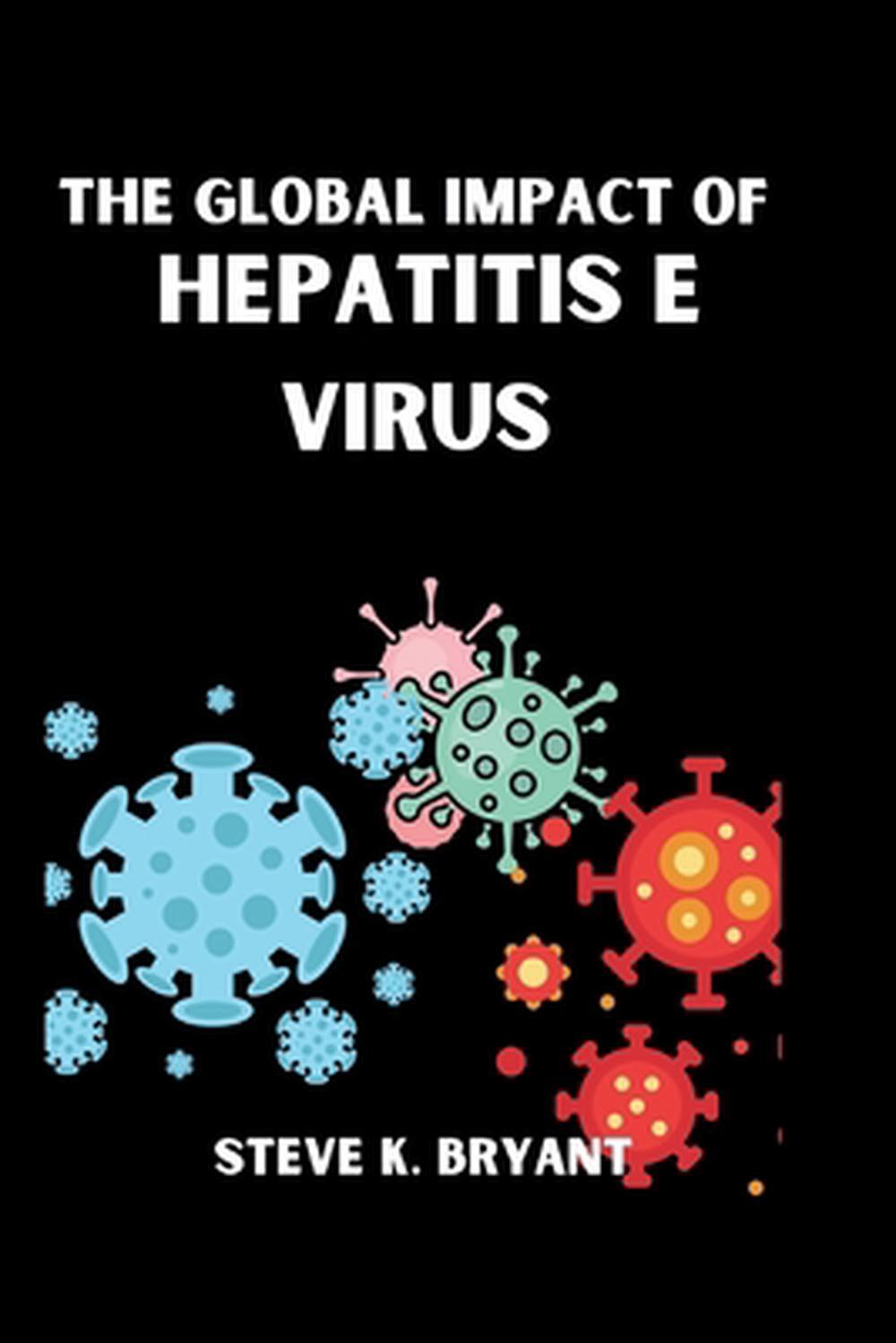 The Global Impact of Hepatitis E Virus by Steve K. Bryant Paperback ...