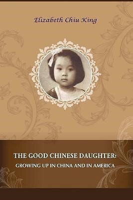 The Good Chinese Daughter Growing Up in China in America by King ...
