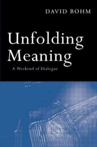 Unfolding Meaning : A Weekend of Dialogue with David Bohm by David Bohm ...