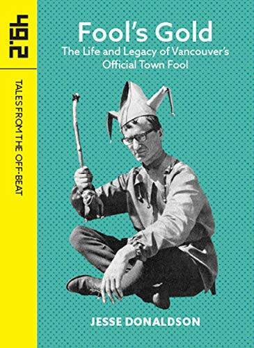 Fools Gold: The Life and Legacy of Vancouvers Official Town Fool - GOOD ...