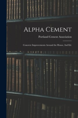 Alpha Cement: Concrete Improvements Around The House, 2Nd Ed ...