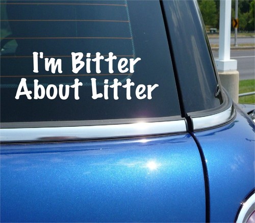 I'M BITTER ABOUT LITTER DECAL STICKER LITTERING TRASH POLLUTE FUNNY CAR ...