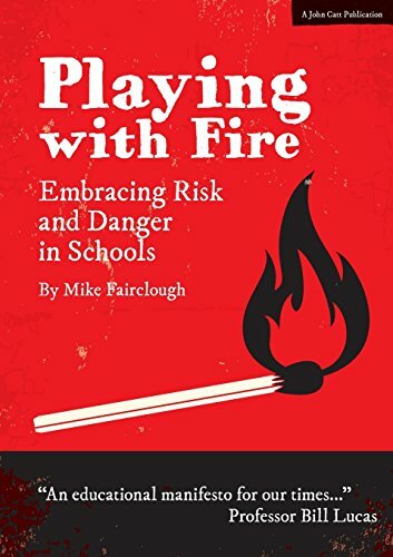 Playing with Fire: Embracing risk and danger in schools by Mike ...