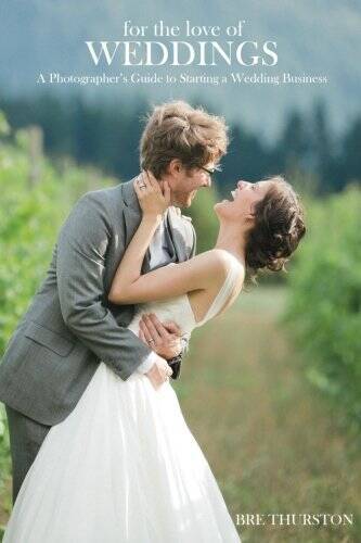 For the Love of Weddings: A Photographers Guide to Starting a Wedding ...