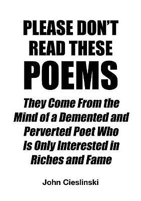 Please Don't Read These Poems: They Come From the Mind of a Demented ...