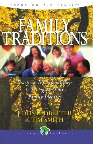 FAMILY TRADITIONS: PRACTICAL INTENTIONAL WAYS TO By J. Otis Ledbetter ...