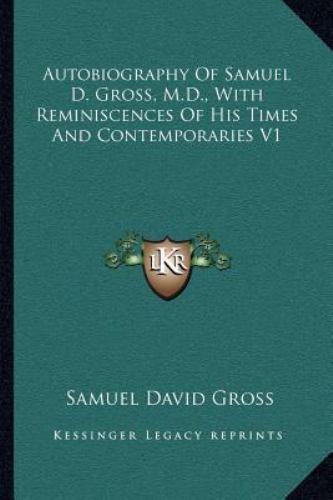 Autobiography of Samuel D Gross, M D , with Reminiscences of His Times ...