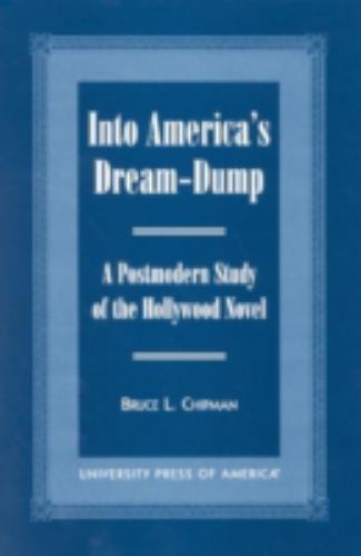 Into America's Dream-Dump : A Postmodern Study of the Hollywood Novel ...
