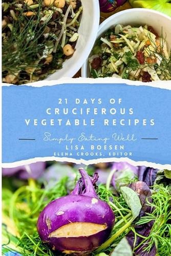 21 Days of Cruciferous Vegetable Recipes: Simply Eating Well by Elena ...