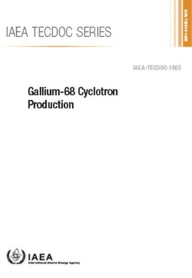 Gallium-68 Cyclotron Production (Paperback) IAEA TECDOC Series (UK ...