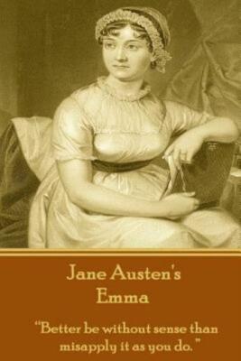 Jane Austen's Emma: Better Be Without Sense Than Misapply It As You Do ...