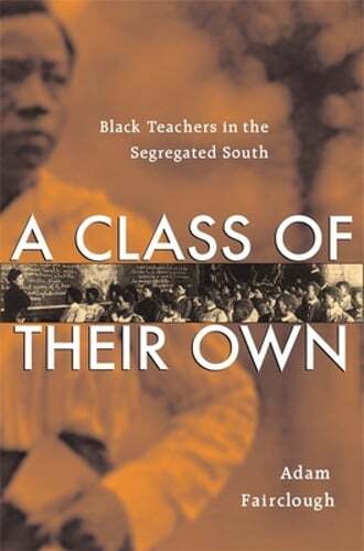 A Class of Their Own: Black Teachers in the Segregated South by Adam ...