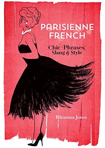 PARISIENNE FRENCH: CHIC PHRASES, SLANG AND STYLE By Rhianna Jones ...