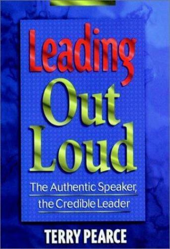 Leading Out Loud : The Authentic Speaker, the Credible Leader by Terry ...