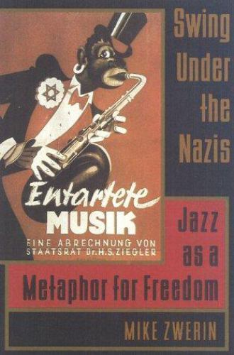 Swing under the Nazis : Jazz as a Metaphor for Freedom by Mike Zwerin ...