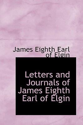 Letters and Journals of James Eighth Earl of Elgin by James Eighth Earl ...