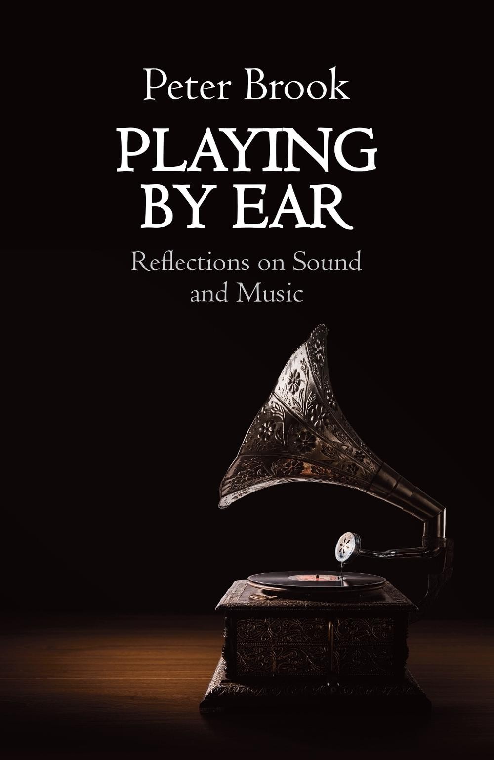 Playing by Ear: Reflections on Sound and Music by Peter Brook Paperback ...