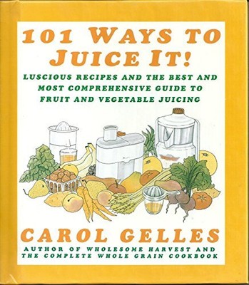 101 Ways to Juice It!: Luscious Receipes and th... by Gelles, Carol ...