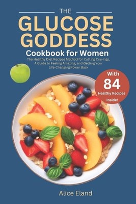 The Glucose Goddess Cookbook for Women: The Healthy Diet Recipes Method ...