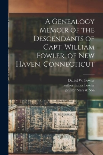 A Genealogy Memoir of the Descendants of Capt. William Fowler, of New ...