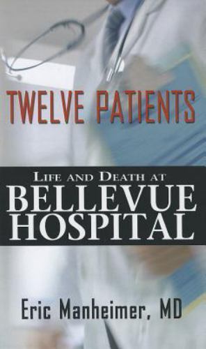Twelve Patients : Life and Death at Bellevue Hospital by Eric Manheimer ...