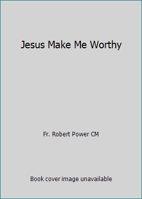 Jesus Make Me Worthy by Fr. Robert Power CM 9781892331557| eBay