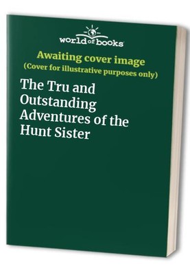 The Tru and Outstanding Adventures of the Hunt Sister Book The Fast ...