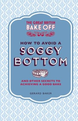 The Great British Bake Off: How to Avoid a Sogg. Baker** 9781849905893 ...