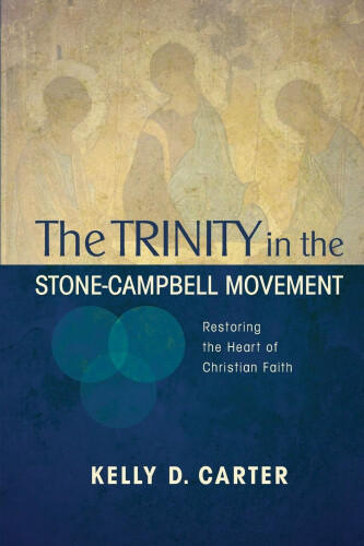 Trinity in the Stone-Campbell Movement: Restoring the Heart of ...