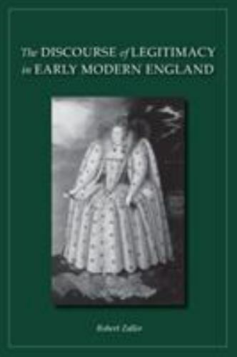 The Discourse of Legitimacy in Early Modern England, Zaller, Robert ...