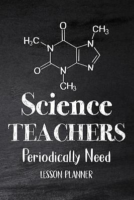 Science Teachers Periodically Need: Chemistry Teacher Planner, Biology ...