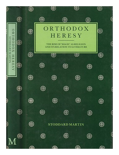 MARTIN, STODDARD (1948-) Orthodox heresy : the rise of 'magic' as ...