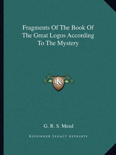 FRAGMENTS OF THE BOOK OF THE GREAT LOGOS ACCORDING TO THE By G. R. S ...
