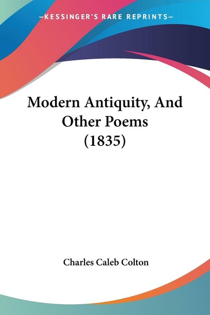 Modern Antiquity, And Other Poems (1835) von Charles Caleb Colton (2009 ...