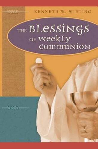The Blessings of Weekly Communion by Kenneth W Wieting: New ...