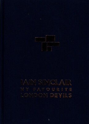 IAIN SINCLAIR - MY FAVORITE LONDON DEVILS - 2016 - UK ONE OF 100 HC ...