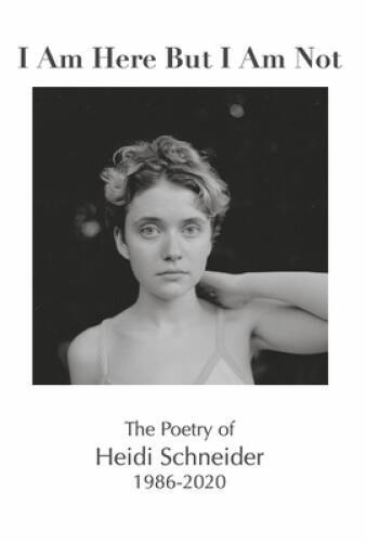 I Am Here But I Am Not: The Poetry of Heidi Schneider 1986-2020 - GOOD ...