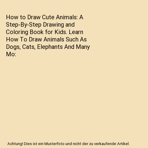 How to Draw Cute Animals: A Step-By-Step Drawing and Coloring Book for ...